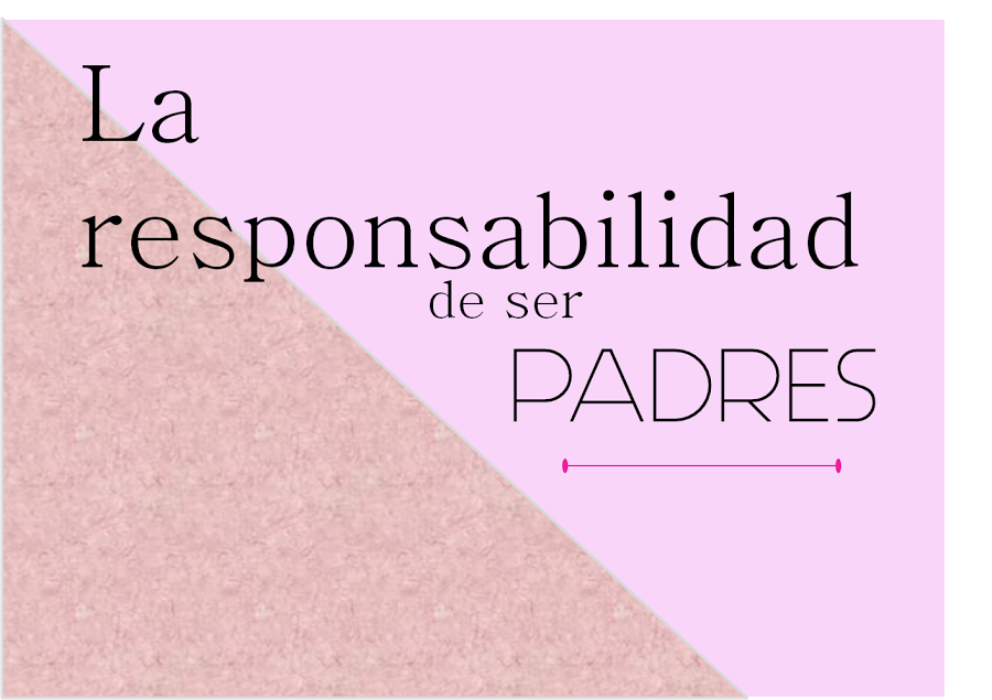 La responsabilidad de ser padres | Padres